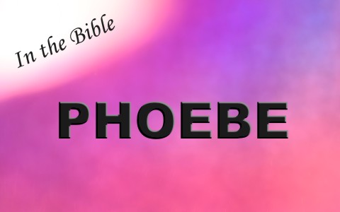 Who Was Phoebe In The Bible? Was She A Deaconess?