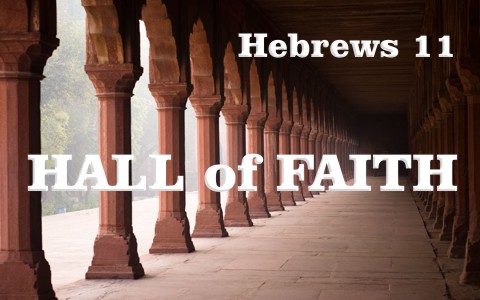 Why is Hebrews Chapter 11 Called the Hall of Faith?