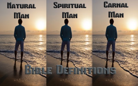 Bible Definitions: Natural Man, Spiritual Man, Carnal Man